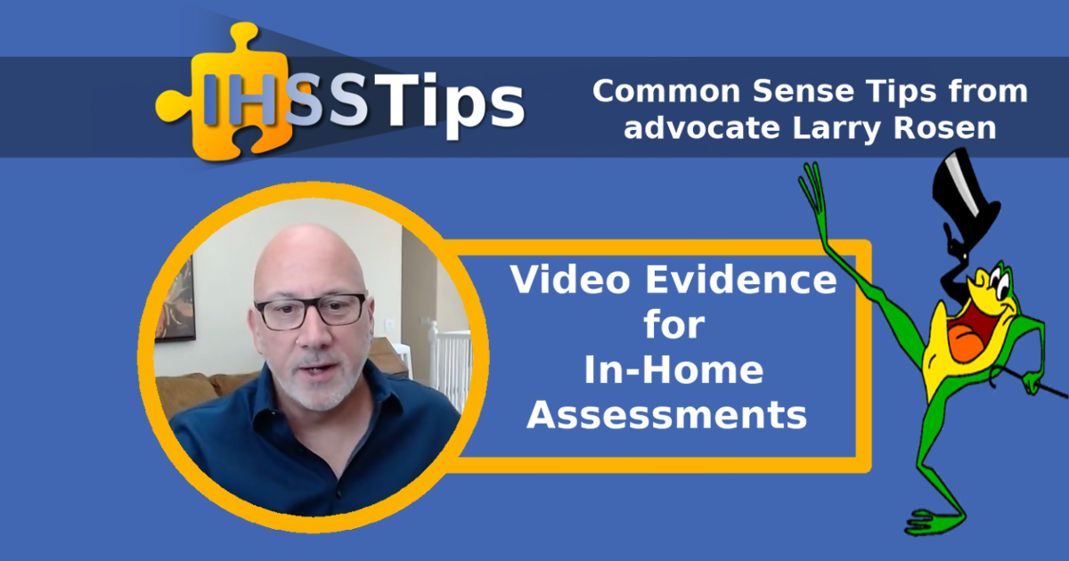 Video Evidence for In-Home Assessments - IHSS Tips - IHSS Advocates